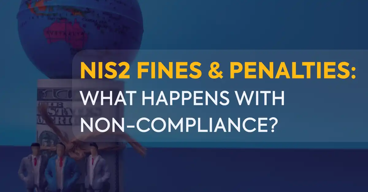 NIS2 Fines & Penalties: What Happens with Non-Compliance?